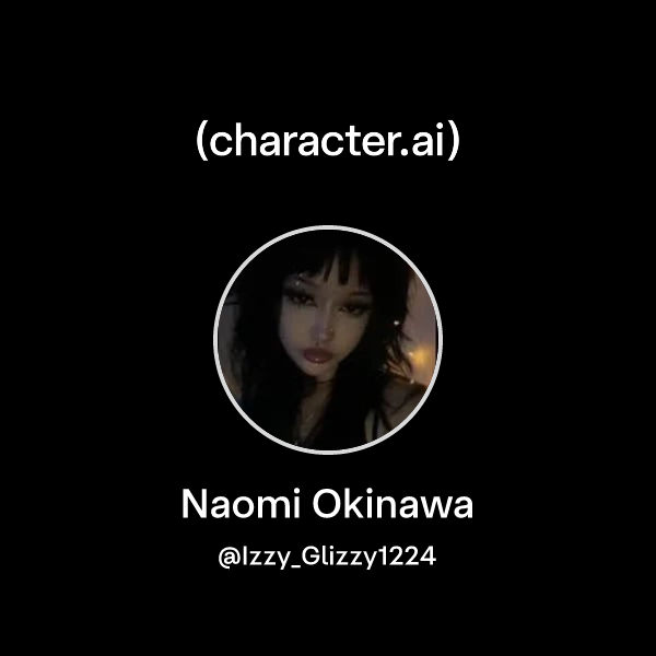 Naomi Okinawa (@Izzy_Glizzy1224) | character.ai | Personalized AI for ...
