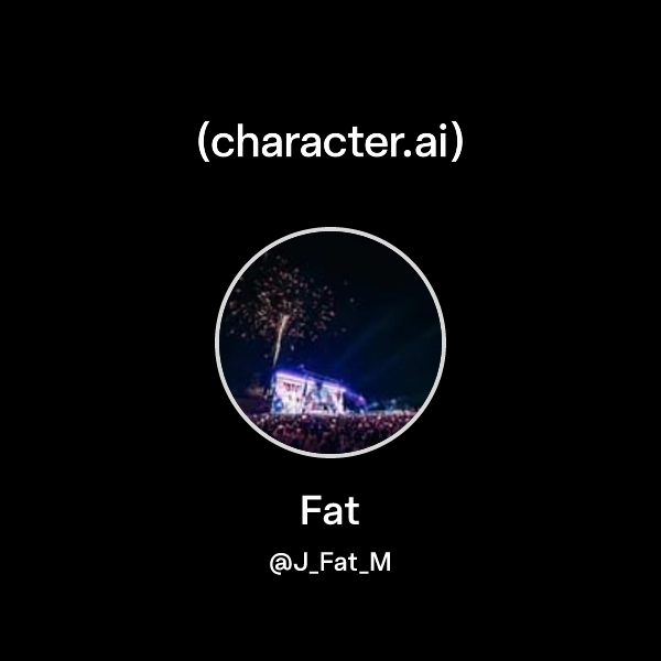 Fat (@J_Fat_M) | character.ai | AI Chat, Reimagined–Your Words. Your World.