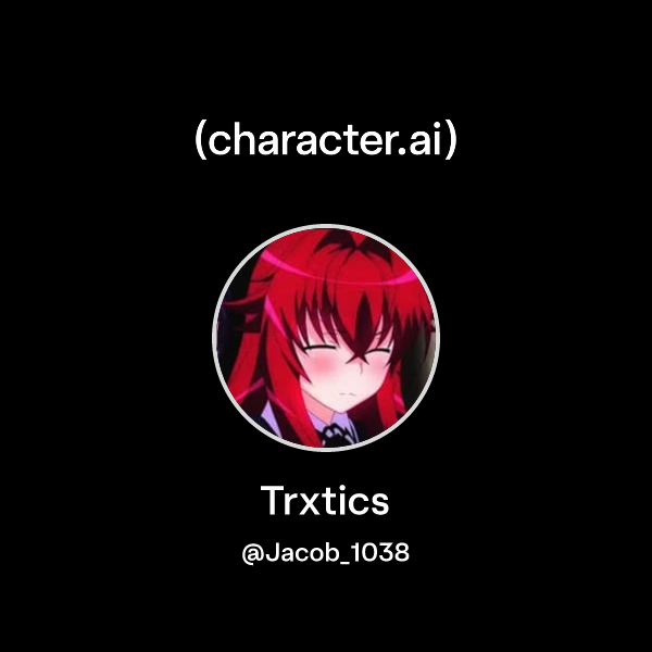 Trxtics (@Jacob_1038) | character.ai | Personalized AI for every moment ...