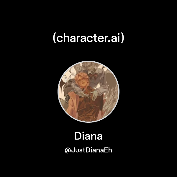 Diana (@JustDianaEh) | character.ai | Personalized AI for every moment of your day