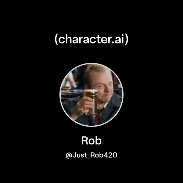 Rob (@Just_Rob420) | character.ai | Personalized AI for every moment of ...