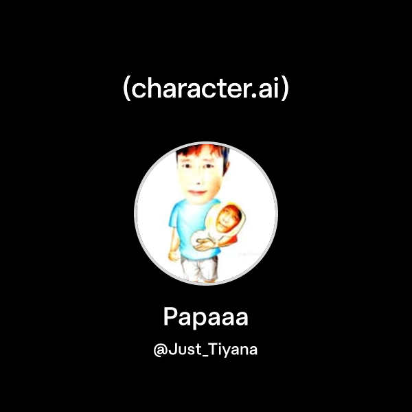 Papaaa (@Just_Tiyana) | character.ai | AI Chat, Reimagined–Your Words ...