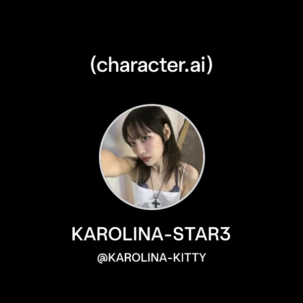 KAROLINA-STAR3 (@KAROLINA-KITTY) | character.ai | AI Chat, Reimagined ...