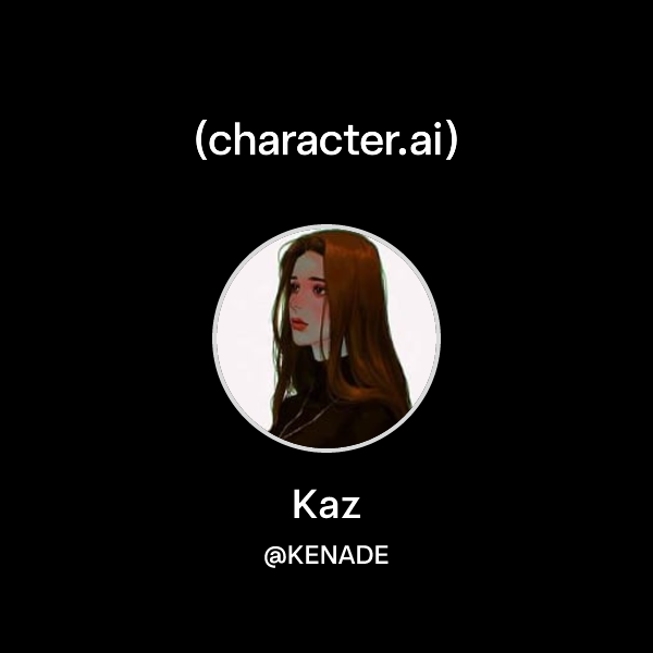 Kaz (@KENADE) | character.ai | Personalized AI for every moment of your day