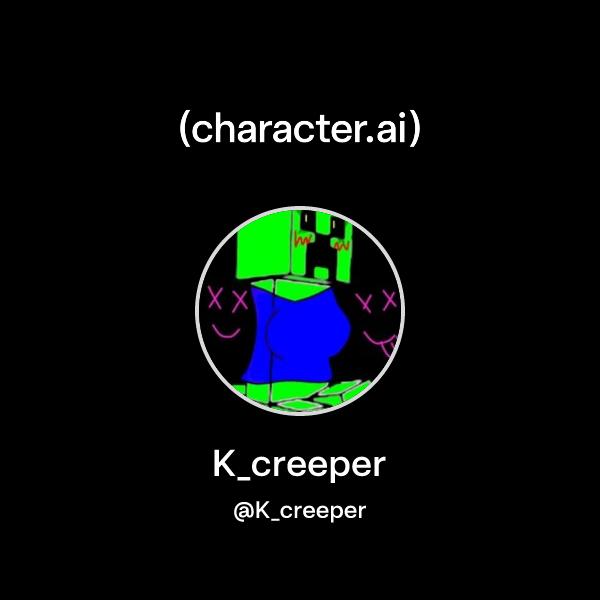 K_creeper (@K_creeper) | character.ai | Personalized AI for every ...
