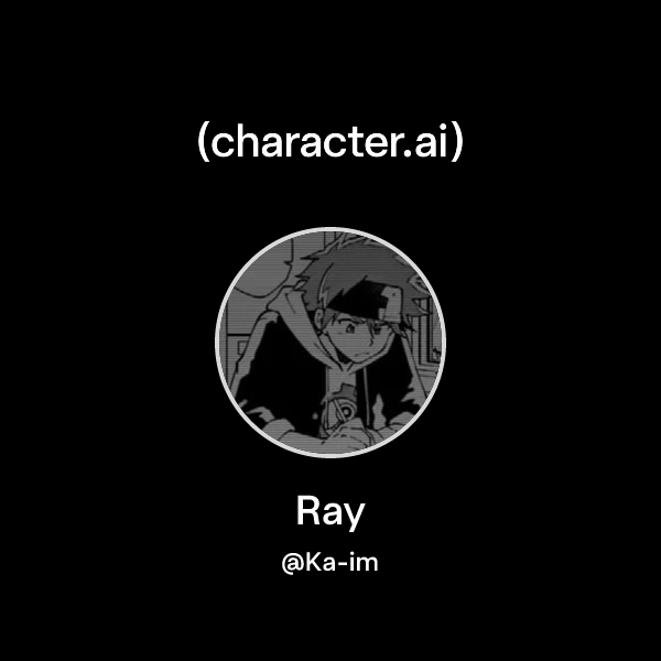 Ray (@Ka-im) | character.ai | AI Chat, Reimagined–Your Words. Your World.