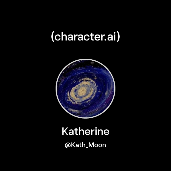 Katherine (@Kath_Moon) | character.ai | AI Chat, Reimagined–Your Words. Your World.