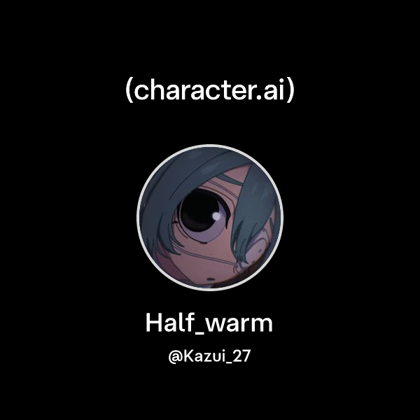 Half_warm (@Kazui_27) | character.ai | AI Chat, Reimagined–Your Words ...
