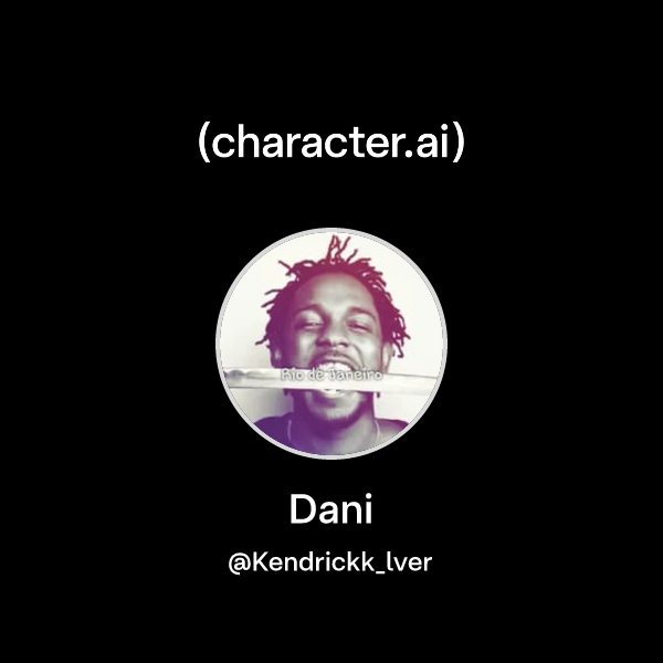 Dani (@Kendrickk_lver) | character.ai | AI Chat, Reimagined–Your Words ...