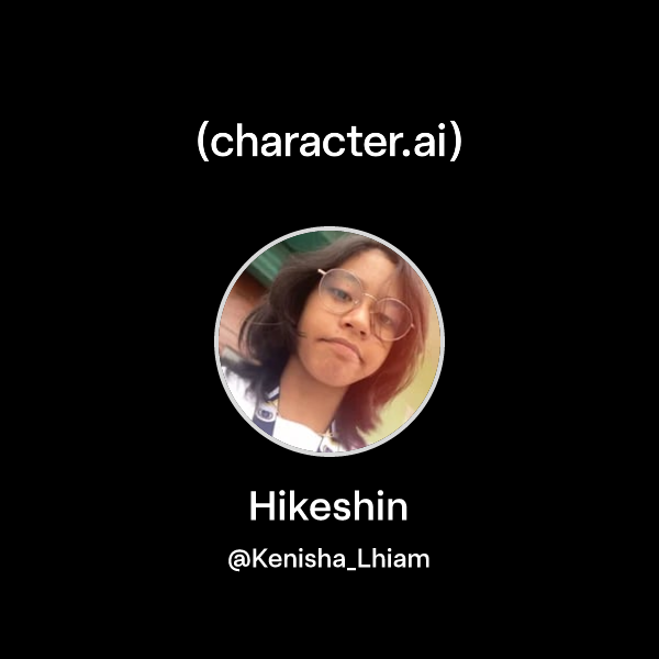 Hikeshin (@Kenisha_Lhiam) | character.ai | Personalized AI for every ...
