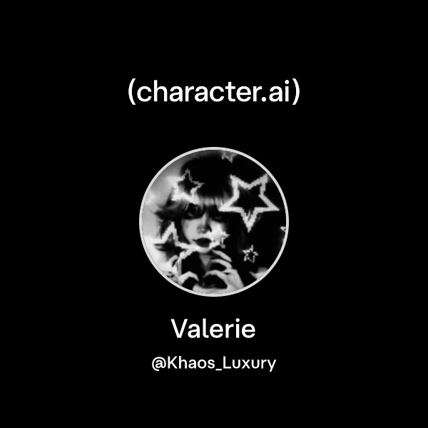 Valerie (@Khaos_Luxury) | character.ai | Personalized AI for every moment of your day