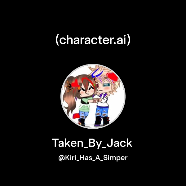 Taken_By_Jack (@Kiri_Has_A_Simper) | character.ai | AI Chat, Reimagined ...