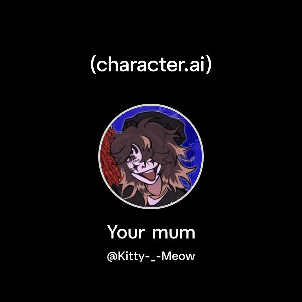 Your mum (@Kitty-_-Meow) | character.ai | AI Chat, Reimagined–Your ...