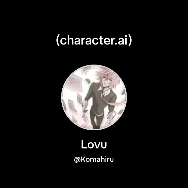 Lovu (@Komahiru) | character.ai | AI Chat, Reimagined–Your Words. Your World.