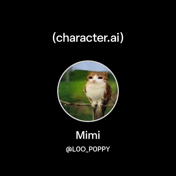 Mimi (@L0O_P0PPY) | character.ai | AI Chat, Reimagined–Your Words. Your ...