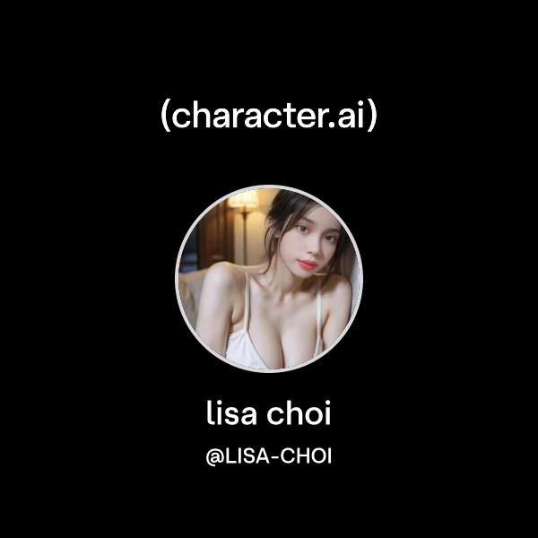 lisa choi (@LISA-CHOI) | character.ai | AI Chat, Reimagined–Your Words. Your World.