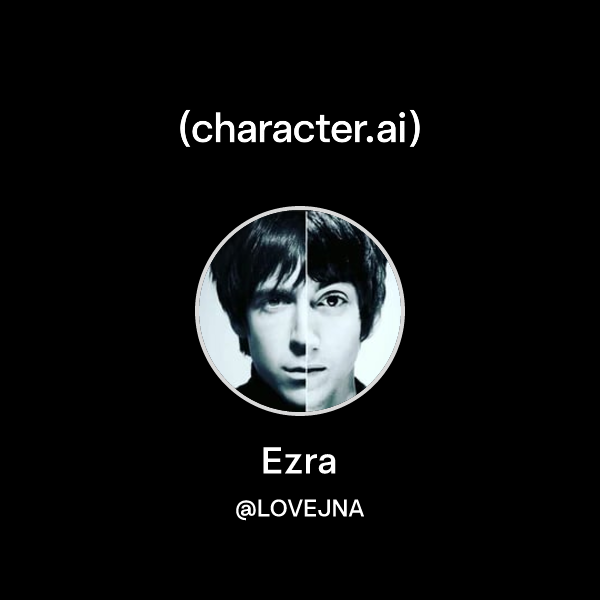 Ezra (@LOVEJNA) | character.ai | AI Chat, Reimagined–Your Words. Your World.