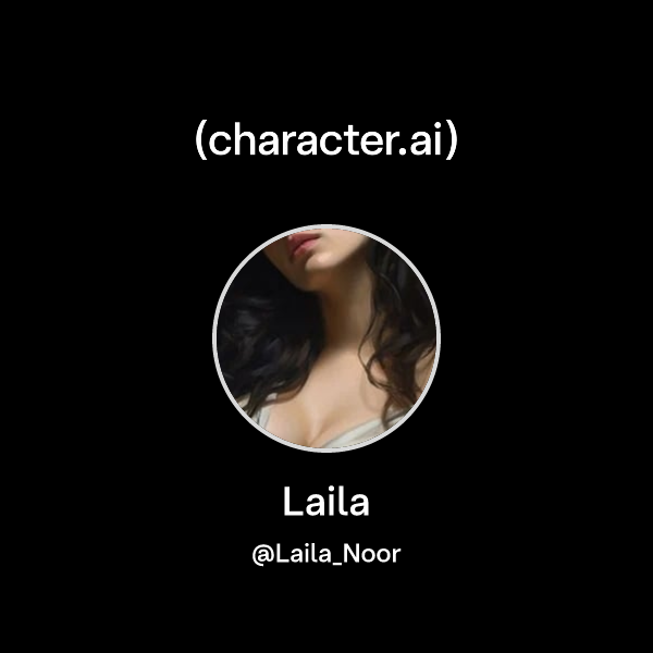Laila (@Laila_Noor) | character.ai | AI Chat, Reimagined–Your Words. Your World.