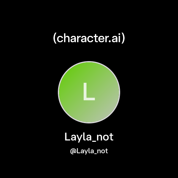 Layla_not (@Layla_not) | character.ai | Personalized AI for every ...