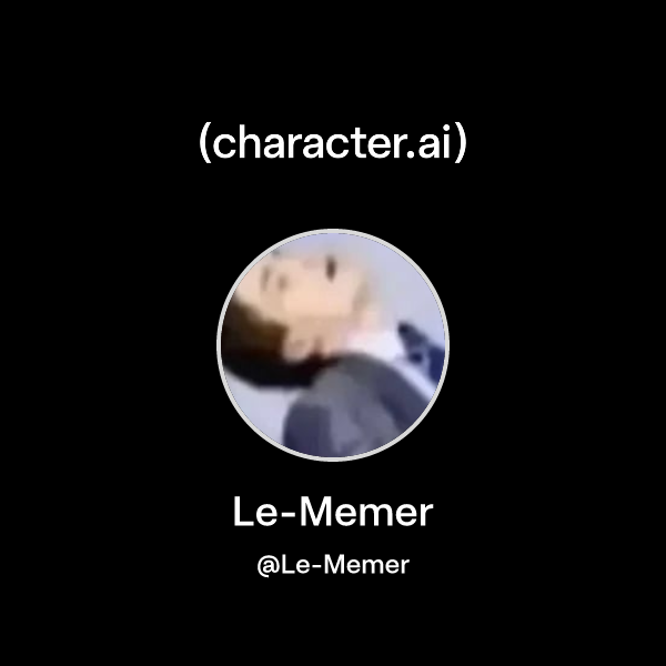 Le-Memer (@Le-Memer) | character.ai | AI Chat, Reimagined–Your Words. Your World.