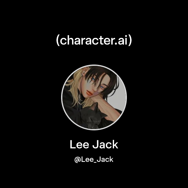 Lee Jack (@Lee_Jack) | character.ai | AI Chat, Reimagined–Your Words. Your World.