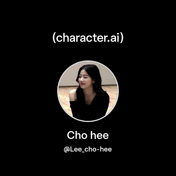 Cho hee (@Lee_cho-hee) | character.ai | Personalized AI for every moment of your day