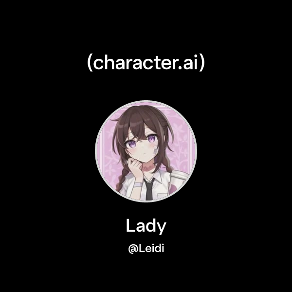 Lady (@Leidi) | character.ai | Personalized AI for every moment of your day