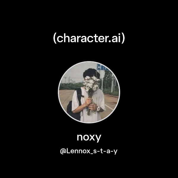 noxy (@Lennox_s-t-a-y) | character.ai | AI Chat, Reimagined–Your Words ...