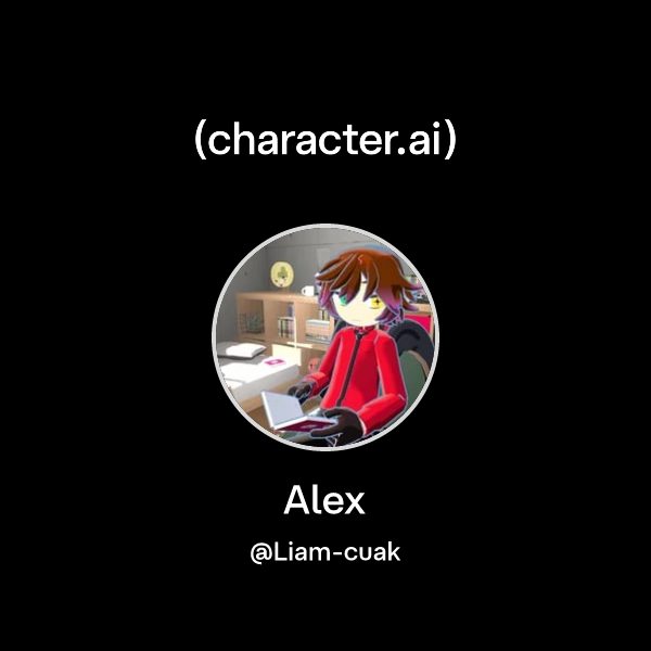 Alex (@Liam-cuak) | character.ai | Personalized AI for every moment of your day