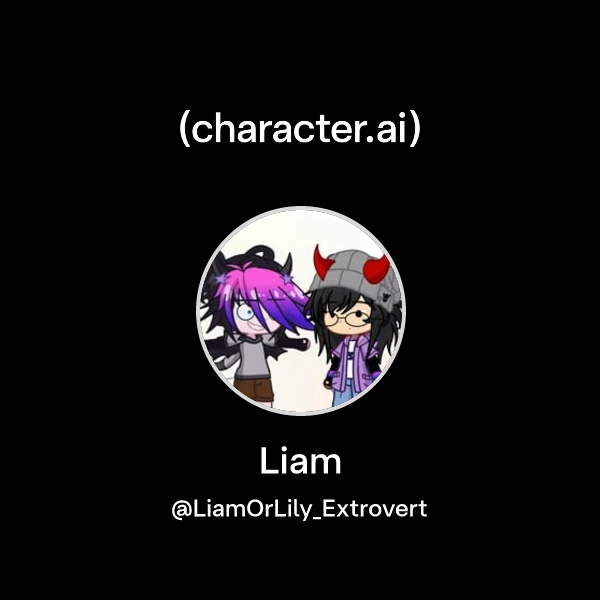 Liam (@LiamOrLily_Extrovert) | character.ai | Personalized AI for every moment of your day