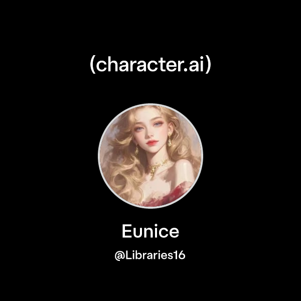 Eunice (@Libraries16) | character.ai | Personalized AI for every moment of your day