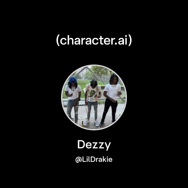 Dezzy (@LilDrakie) | character.ai | Personalized AI for every moment of ...