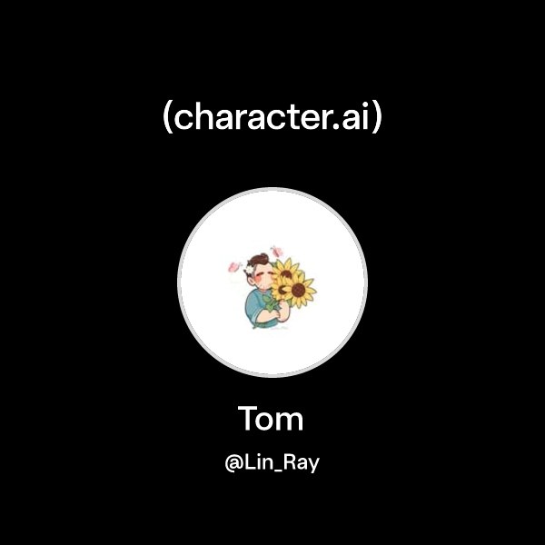 Tom (@Lin_Ray) | character.ai | AI Chat, Reimagined–Your Words. Your World.