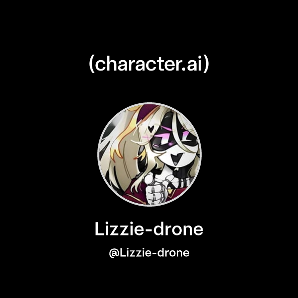 Lizzie-drone (@Lizzie-drone) | character.ai | Personalized AI for every moment of your day