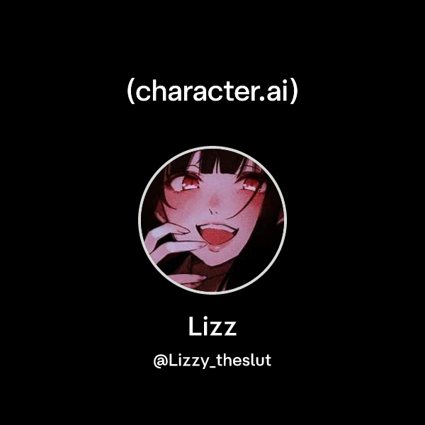 Lizz (@Lizzy_theslut) | character.ai | Personalized AI for every moment ...