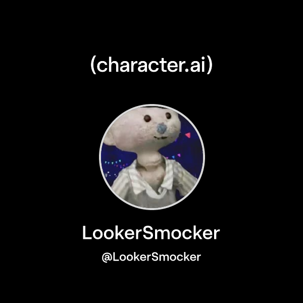LookerSmocker (@LookerSmocker) | character.ai | AI Chat, Reimagined–Your Words. Your World.