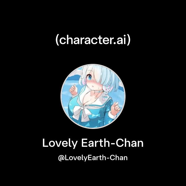 Lovely Earth-Chan (@LovelyEarth-Chan) | character.ai | AI Chat, Reimagined–Your Words. Your World.