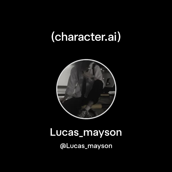 Lucas_mayson (@Lucas_mayson) | character.ai | Personalized AI for every ...