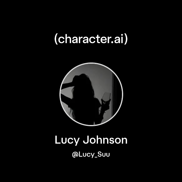Lucy Johnson (@Lucy_Suu) | character.ai | Personalized AI for every ...