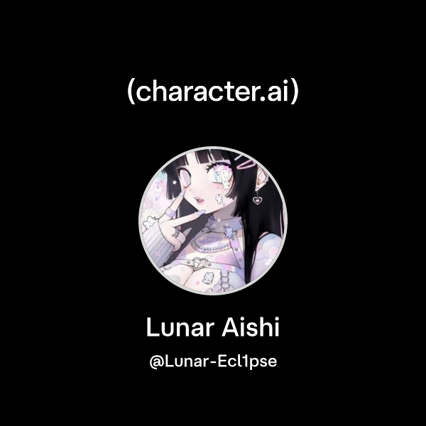 Lunar Aishi (@Lunar-Ecl1pse) | character.ai | AI Chat, Reimagined–Your Words. Your World.