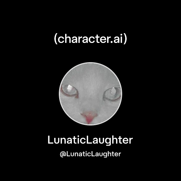 LunaticLaughter (@LunaticLaughter) | character.ai | AI Chat, Reimagined ...