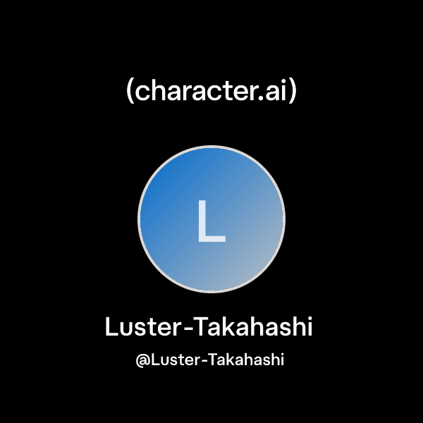 Luster-Takahashi (@Luster-Takahashi) | character.ai | AI Chat ...