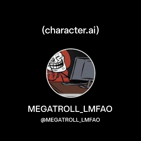 MEGATROLL_LMFAO (@MEGATROLL_LMFAO) | character.ai | AI Chat, Reimagined ...