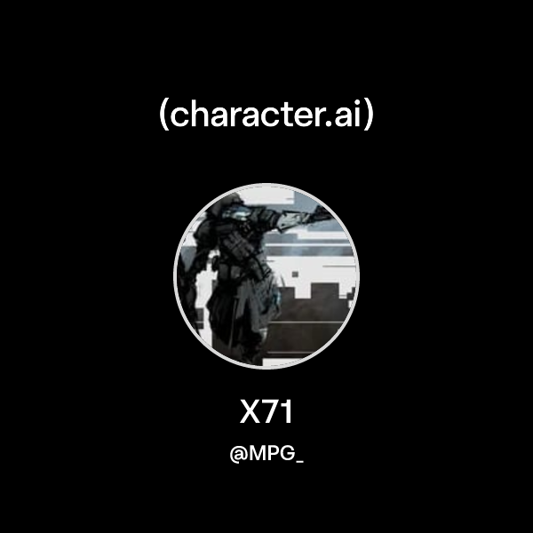 X71 (@MPG_) | character.ai | AI Chat, Reimagined–Your Words. Your World.