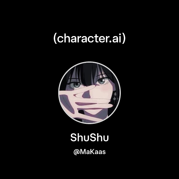 ShuShu (@MaKaas) | character.ai | Personalized AI for every moment of ...