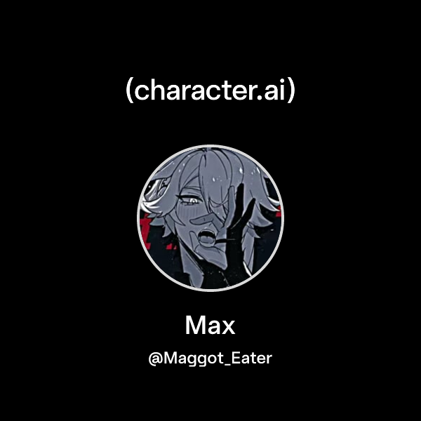 Max (@Maggot_Eater) | character.ai | AI Chat, Reimagined–Your Words ...