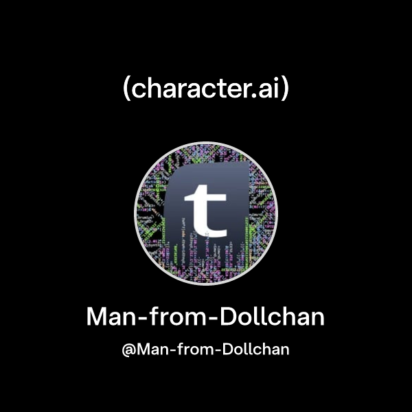 Man-from-Dollchan (@Man-from-Dollchan) | character.ai | Personalized AI ...