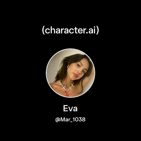 Eva (@Mar_1038) | character.ai | Personalized AI for every moment of ...