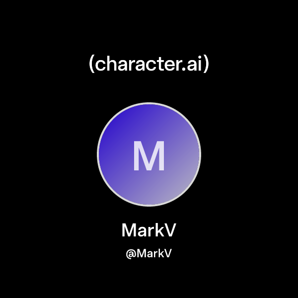 MarkV (@MarkV) | character.ai | AI Chat, Reimagined–Your Words. Your World.