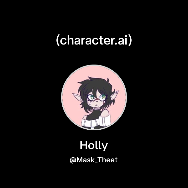 Holly (@Mask_Theet) | character.ai | Personalized AI for every moment ...